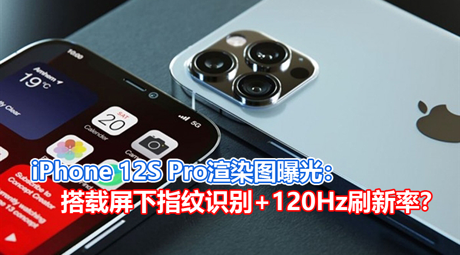 iPhone 12S Pro渲染图曝光：或采用LTPO屏、屏下指纹识别，120Hz刷新率？