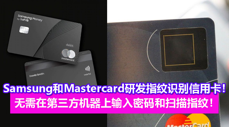 更加安全！Samsung和Mastercard合作：携手开发内建指纹感应器的信用卡！无需在第三方机器上输入密码和扫描指纹！