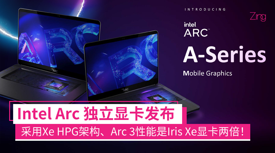 终于登场！Intel Arc 独立显卡发布：采用Xe HPG架构、Arc 3性能是Iris Xe显卡两倍！ - Zing Gadget