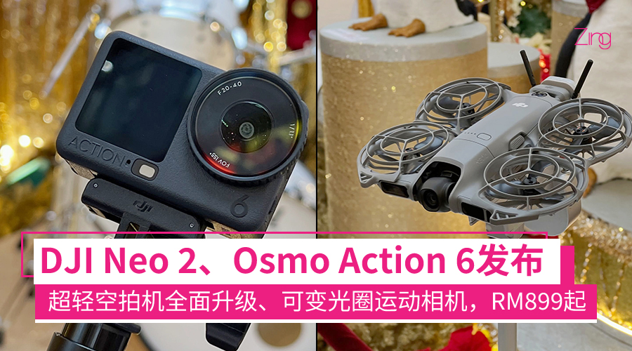 DJI Neo 2、Osmo Action 6发布：Neo 2全面升级、Action系列首度引入可变光圈，RM899起！ - Zing Gadget